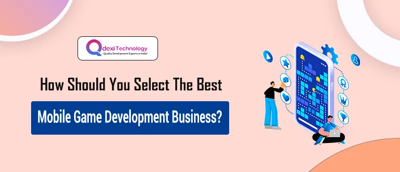 How Should You Select the Best Mobile Game Development Business?