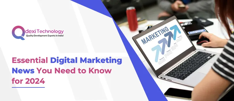 Essential Digital Marketing News You Need to Know for 2024 | Qdexi ...
