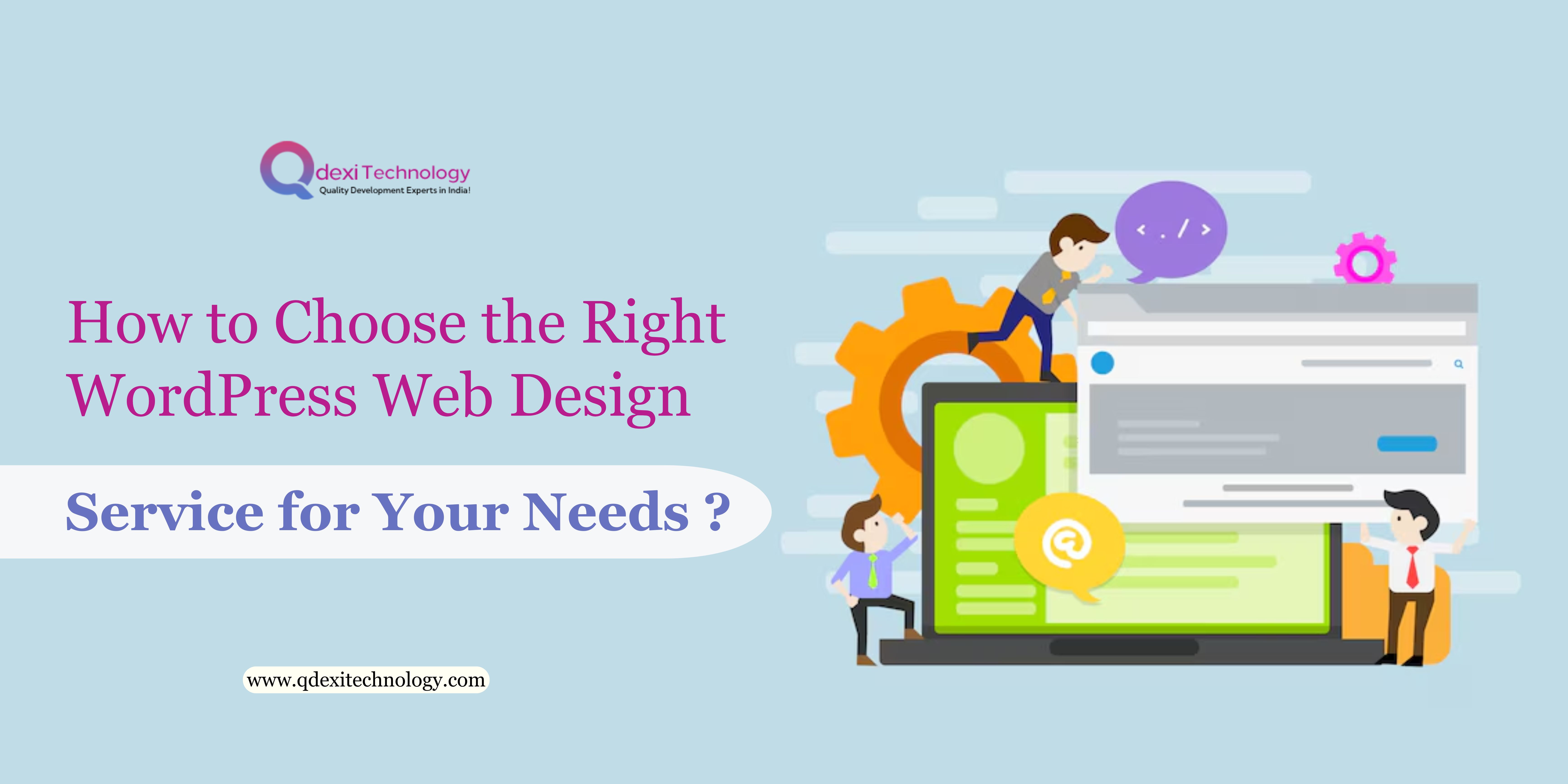 How to Choose the Right WordPress Web Design Service for Your Needs | Qdexi Technology