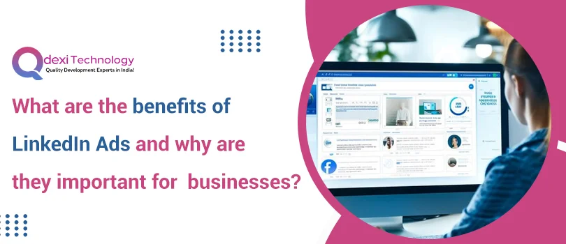 What are the benefits of LinkedIn Ads and why are they important for ...