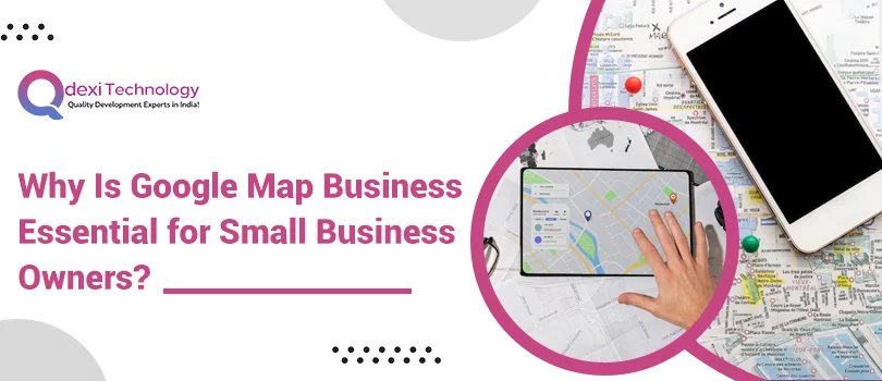 Why Is Google Map Business Essential for Small Business Owners?